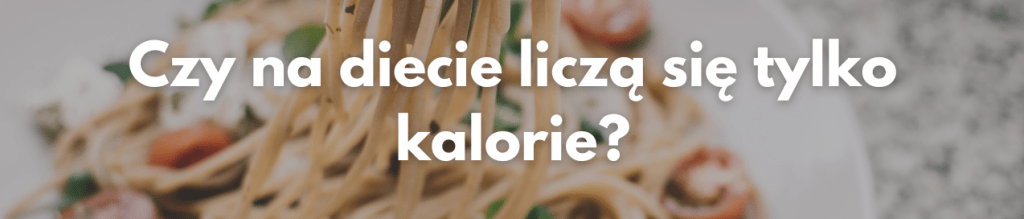 Kalorie – tabela. Czym są i dlaczego warto je liczyć? - Blog Dietly