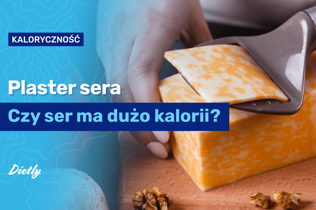 Plaster sera – kcal. Czy ser ma dużo kalorii? - Blog Dietly